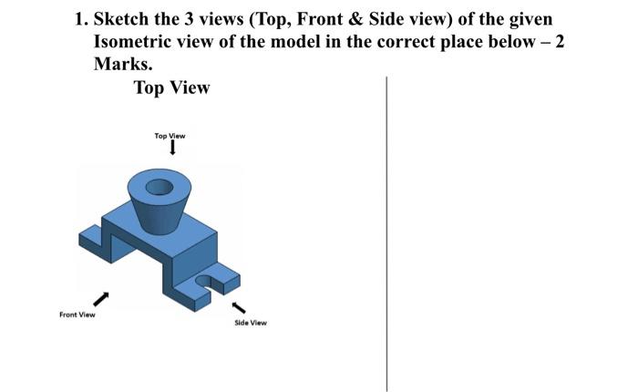 Solved 1. Sketch the 3 views (Top, Front \& Side view) of | Chegg.com