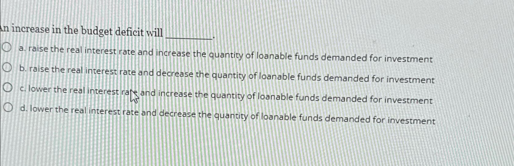 Solved An increase in the budget deficit willa. ﻿raise the | Chegg.com