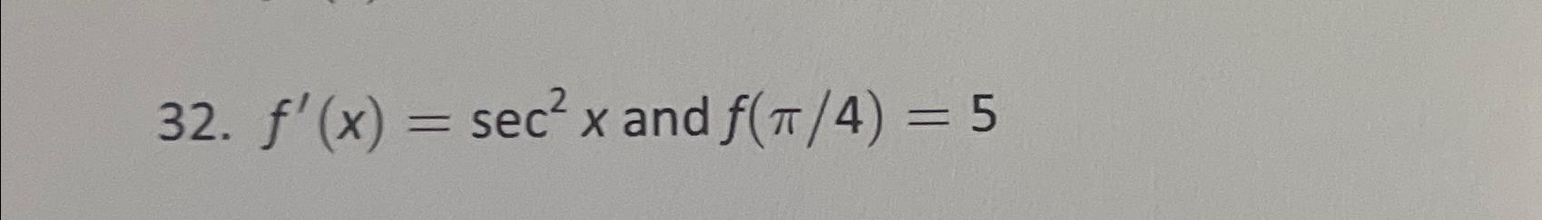 Solved f'(x)=sec2x ﻿and f(π4)=5 | Chegg.com