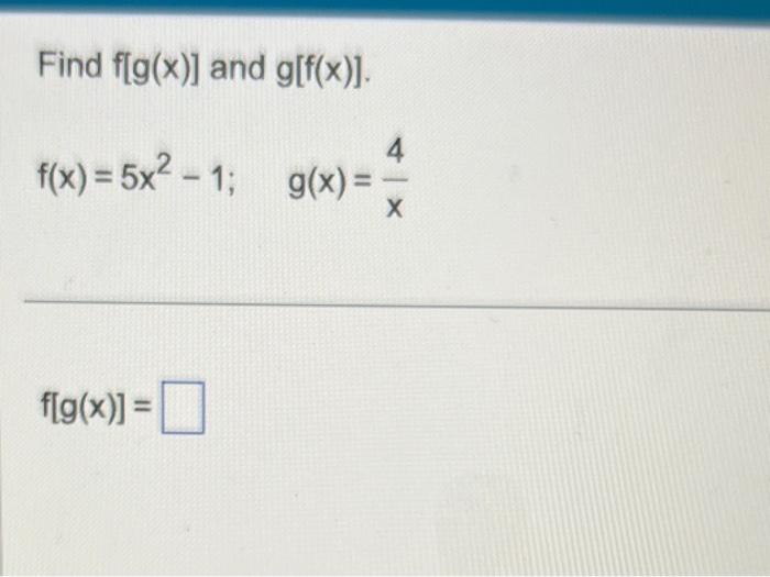 Solved Find f[g(x)] and g[f(x)]. f(x)=5x2−1;g(x)=x4 f[g(x)]= | Chegg.com