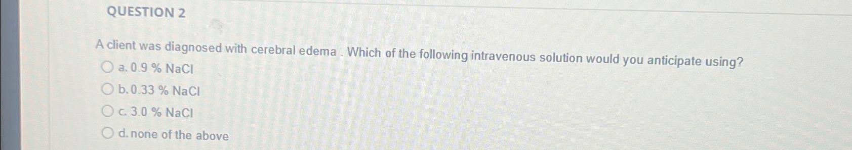 Solved QUESTION 2A client was diagnosed with cerebral edema | Chegg.com