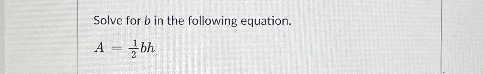 Solved Solve for b ﻿in the following equation.A=12bh | Chegg.com