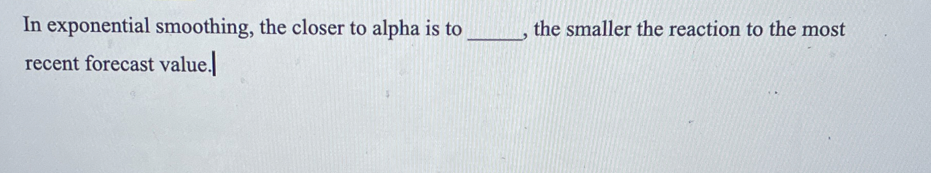 Solved In exponential smoothing, the closer to alpha is to | Chegg.com