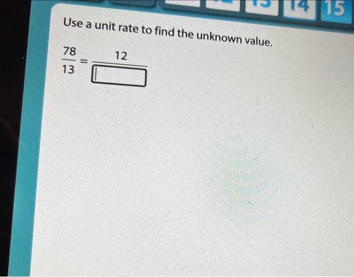 Solved Use a unit rate to find the unknown value. 1378= 12 | Chegg.com