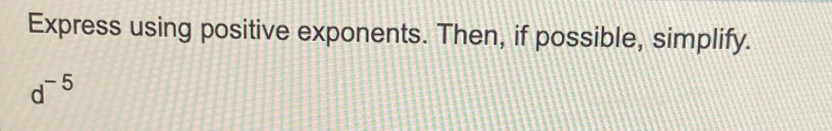 Solved Express using positive exponents. Then, if possible, | Chegg.com