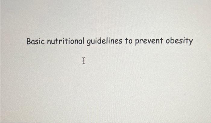 Solved Basic nutritional guidelines to prevent obesity | Chegg.com