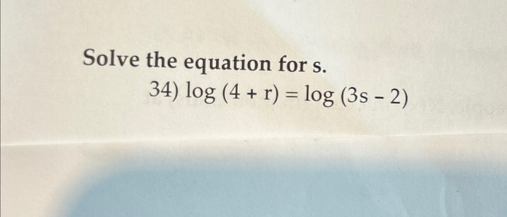 Solved Solve the equation for s.log (4+r) = ﻿log (3s-2) | Chegg.com