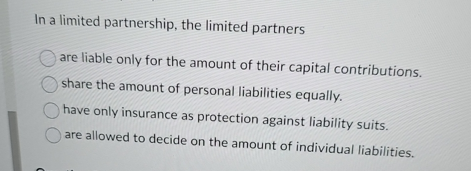 Solved In a limited partnership, the limited partnersare | Chegg.com