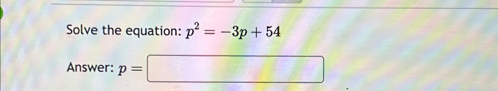 Solved Solve the equation: p2=-3p+54Answer: p= | Chegg.com