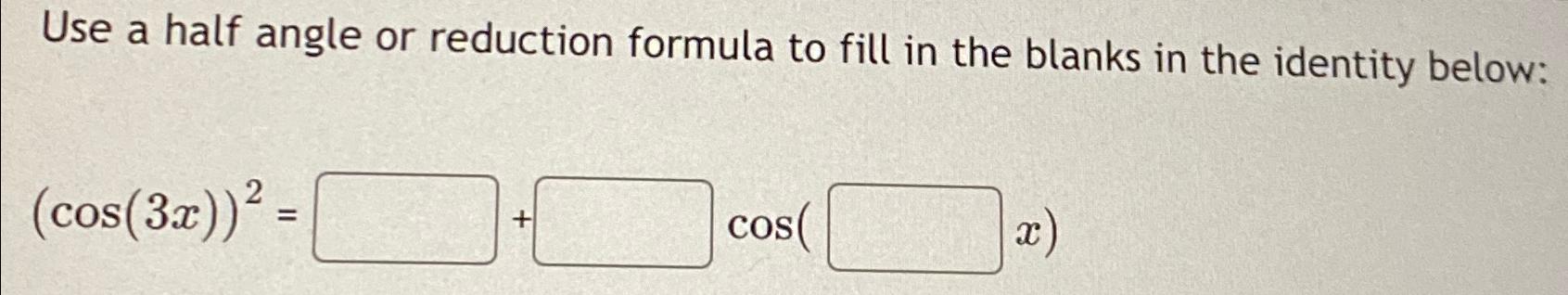 Solved Use a half angle or reduction formula to fill in the | Chegg.com