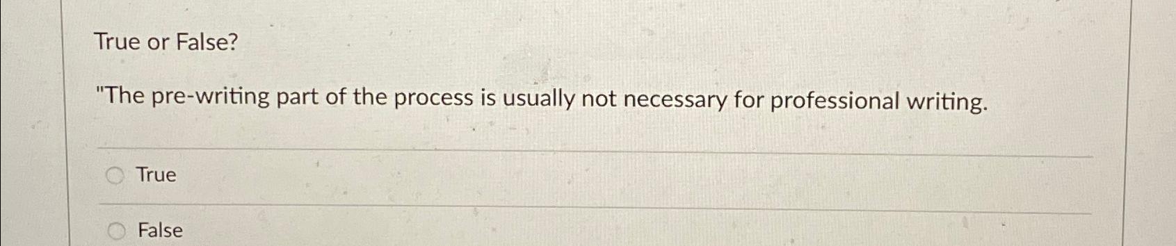 Solved True or False?"The pre-writing part of the process is | Chegg.com