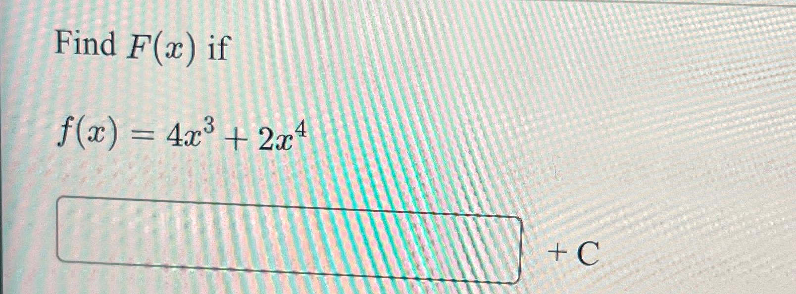 Solved Find F(x) ﻿iff(x)=4x3+2x4 | Chegg.com