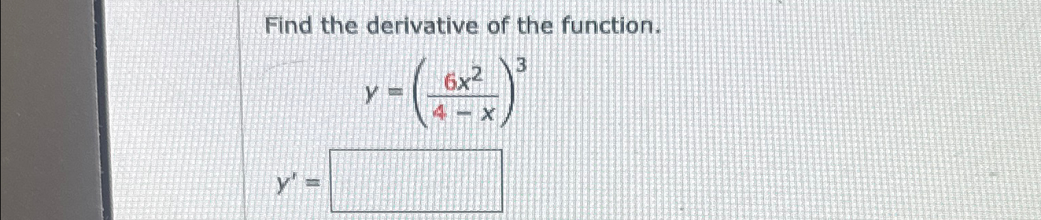 Solved Find the derivative of the function.y=(6x24-x)3 | Chegg.com