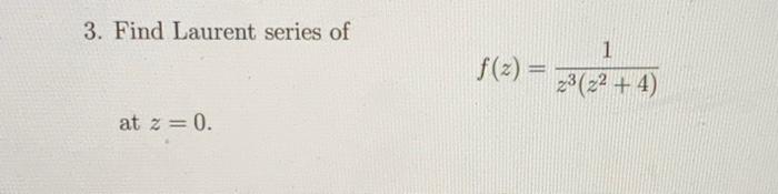 Solved 3. Find Laurent series of f(z)=z3(z2+4)1 at z=0. | Chegg.com