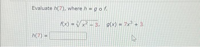 Solved Evaluate h(7), where h = g o f. h(7) = f(x)=x²-3, | Chegg.com