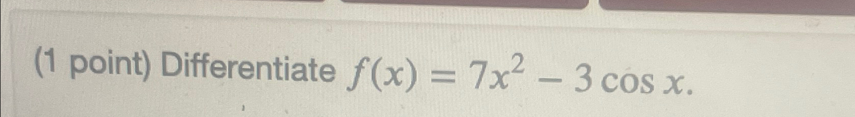 Solved (1 ﻿point) ﻿Differentiate f(x)=7x2-3cosx | Chegg.com