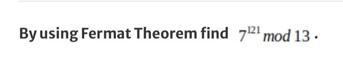 Solved By using Fermat Theorem find 7121mod13. | Chegg.com