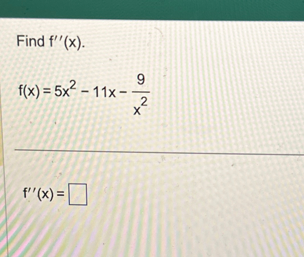 Solved Find f''(x).f(x)=5x2-11x-9x2f''(x)= | Chegg.com