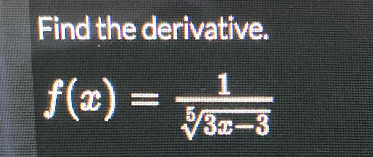 Solved Find the derivative.f(x)=13x-85 | Chegg.com