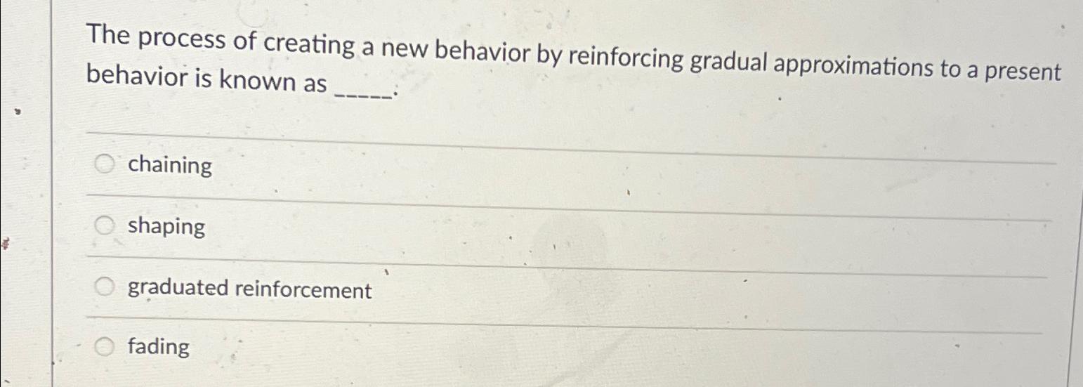 Solved The process of creating a new behavior by reinforcing | Chegg.com