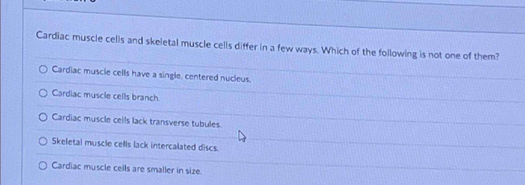 Solved Cardiac muscle cells and skeletal muscle cells differ | Chegg.com