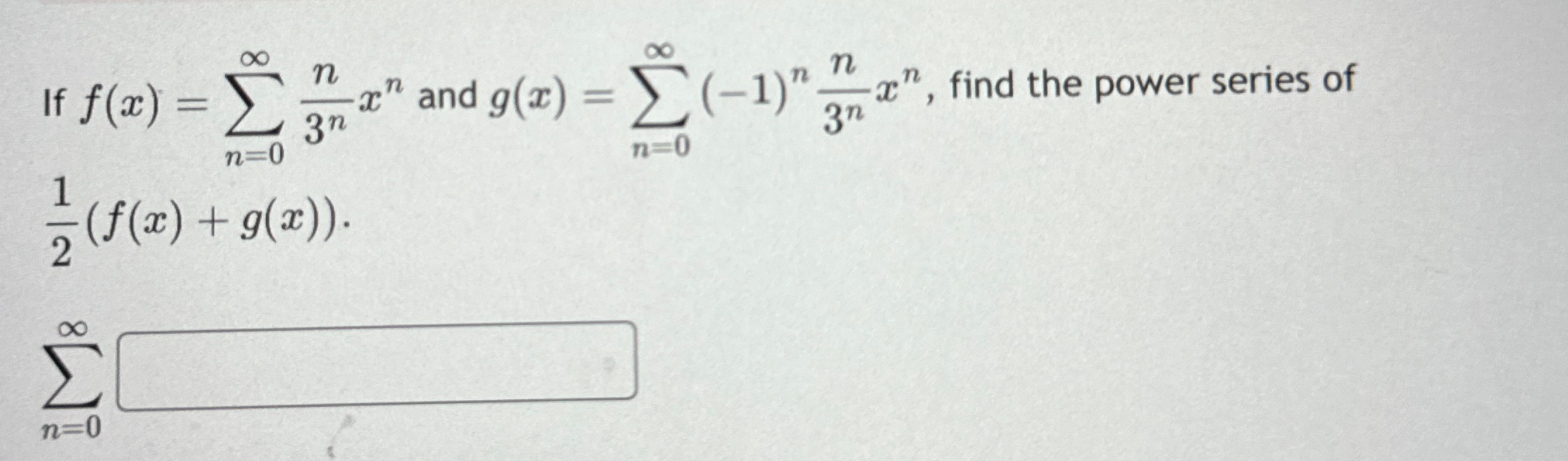 Solved If f(x)=∑n=0∞n3nxn ﻿and g(x)=∑n=0∞(-1)nn3nxn, ﻿find | Chegg.com