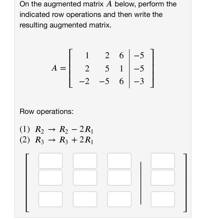Solved On the augmented matrix A below, perform the | Chegg.com