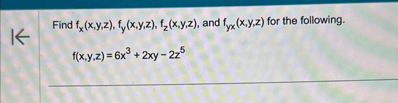 Solved Find fx(x,y,z),fy(x,y,z),fz(x,y,z), ﻿and fyx(x,y,z) | Chegg.com