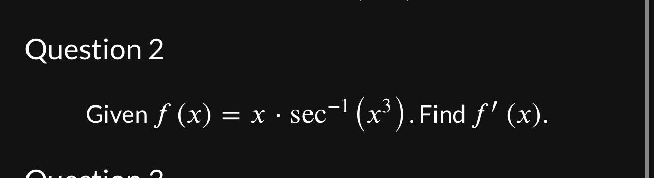 Solved Question 2Given f(x)=x*sec-1(x3). ﻿Find f'(x). | Chegg.com