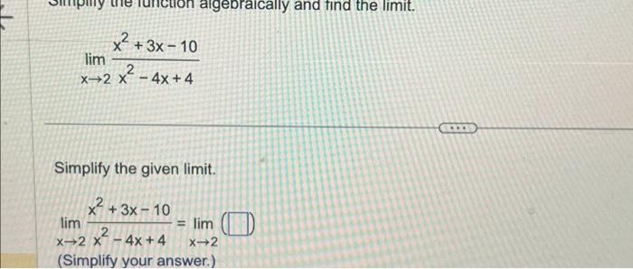 Solved limx→2x2−4x+4x2+3x−10 Simplify the given limit. | Chegg.com