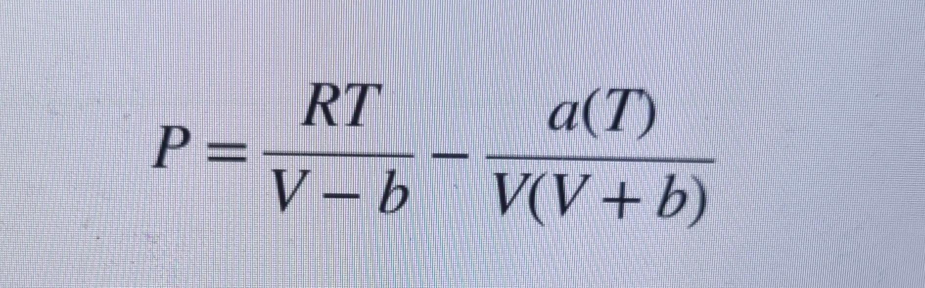 Solved P=V−bRT−V(V+b)a(T) | Chegg.com