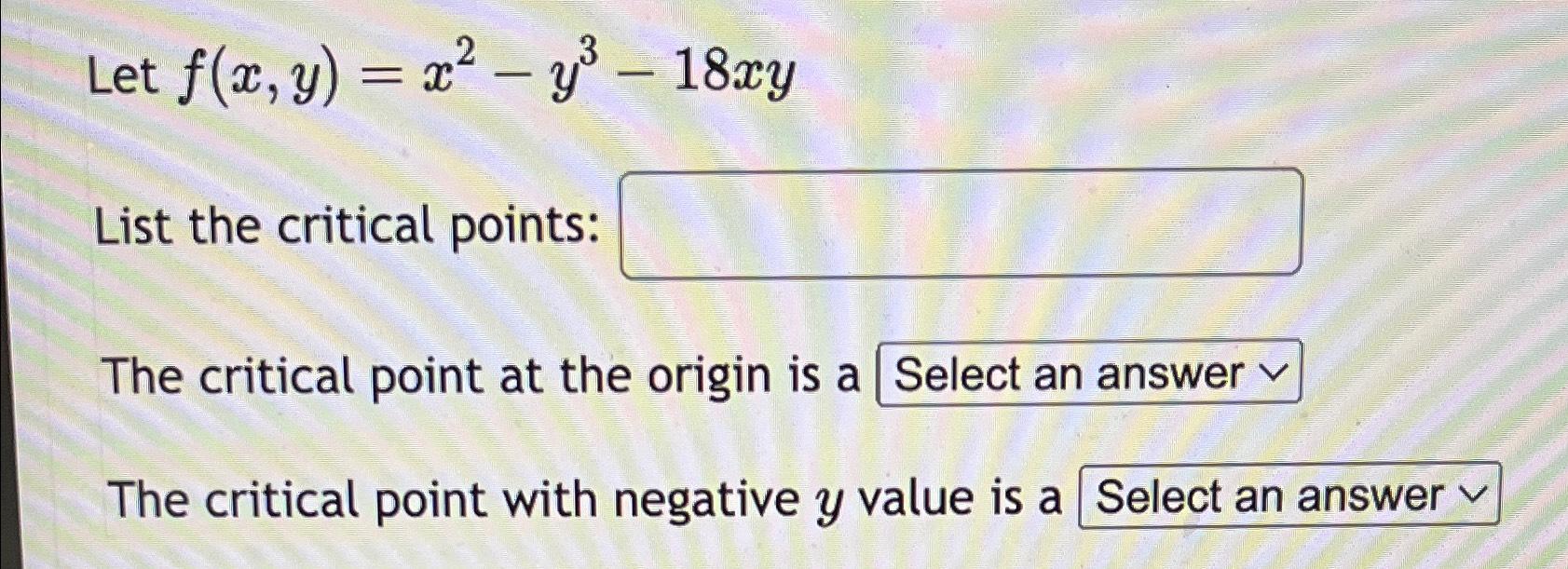 Solved Let f(x,y)=x2-y3-18xyList the critical points:The | Chegg.com