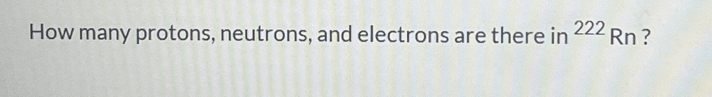 Solved How many protons, neutrons, and electrons are there | Chegg.com
