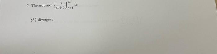 Solved 6. The sequence {n+1n}n=1∞ is: (A) divergent | Chegg.com
