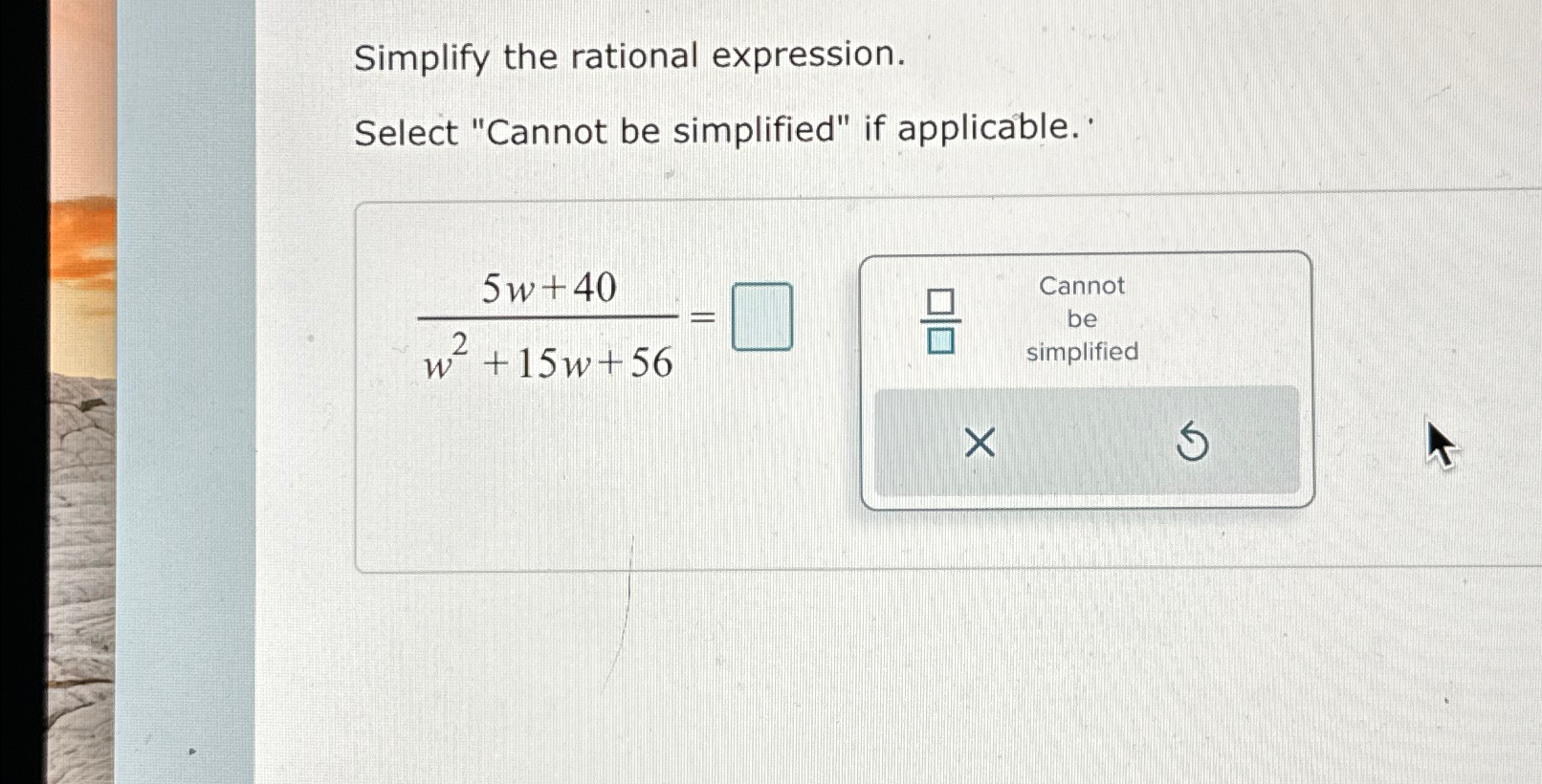 Solved Simplify the rational expression.Select "Cannot be | Chegg.com