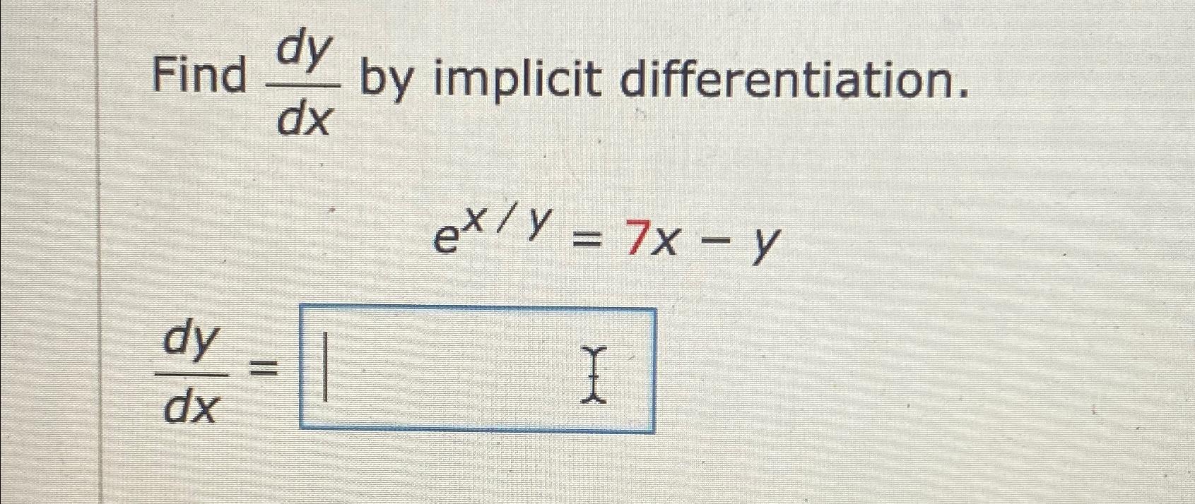 Solved Find dydx ﻿by implicit differentiation.exy=7x-ydydx= | Chegg.com