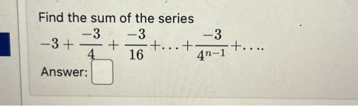 Solved Find the sum of the series −3+4−3+16−3+…+4n−1−3+… | Chegg.com