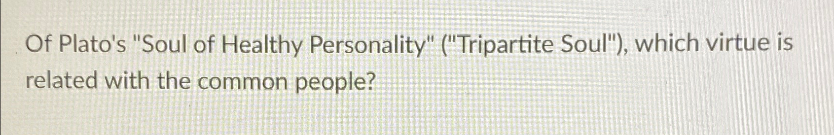 Solved Of Plato's "Soul of Healthy Personality" ("Tripartite | Chegg.com