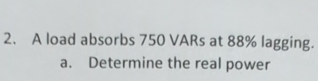 Solved A load absorbs 750 ﻿VARs at 88% ﻿lagging.a. | Chegg.com