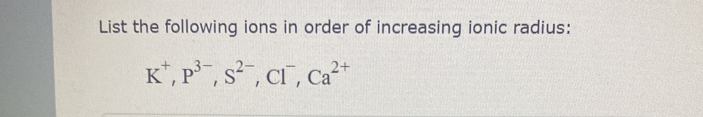 Solved List the following ions in order of increasing ionic | Chegg.com