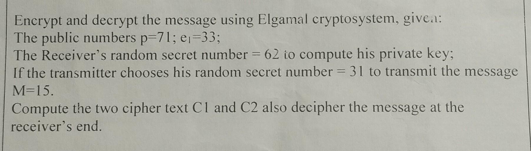 Solved Encrypt and decrypt the message using Elgamal | Chegg.com