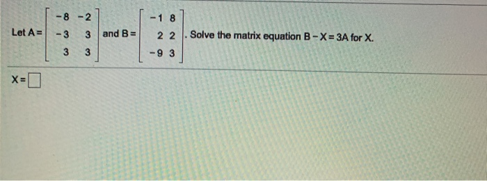 Solved T -8 -2 1-18 Solve the matrix equation B-X = 3A for | Chegg.com