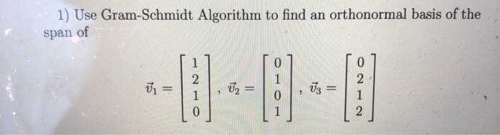 Solved 1) Use Gram-Schmidt Algorithm to find an orthonormal | Chegg.com