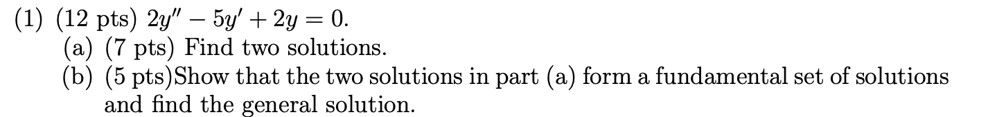 Solved (1) (12pts)2y''-5y'+2y=0.(a) (7 pts) Find two | Chegg.com Solved (1) (12pts)2y''-5y'+2y=0.(a) (7 pts) Find two | Chegg.com