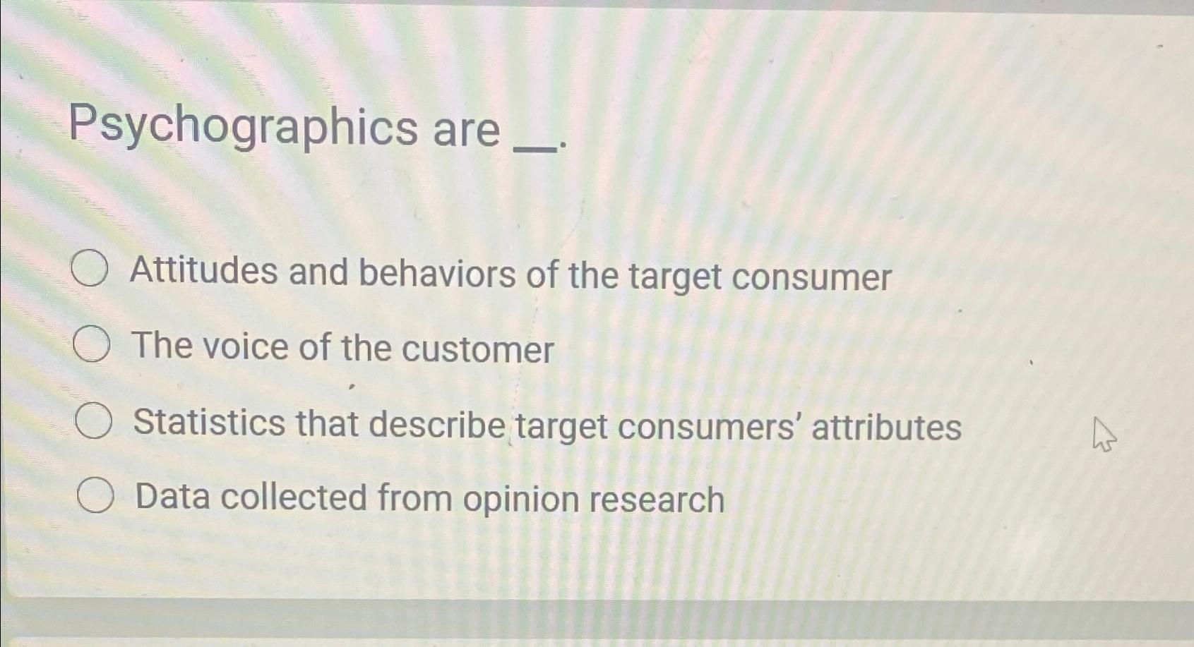 Solved Psychographics areAttitudes and behaviors of the | Chegg.com