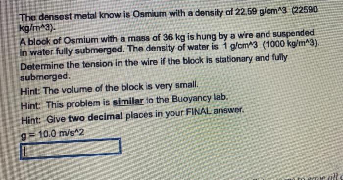 Solved The densest metal know is Osmium with a density of | Chegg.com