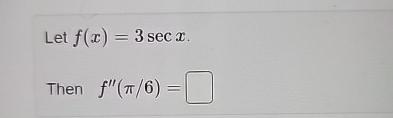Solved Let f(x)=3secx.Then f''(π6)= | Chegg.com