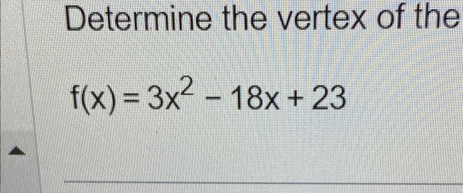 Solved Determine the vertex of thef(x)=3x2-18x+23 | Chegg.com