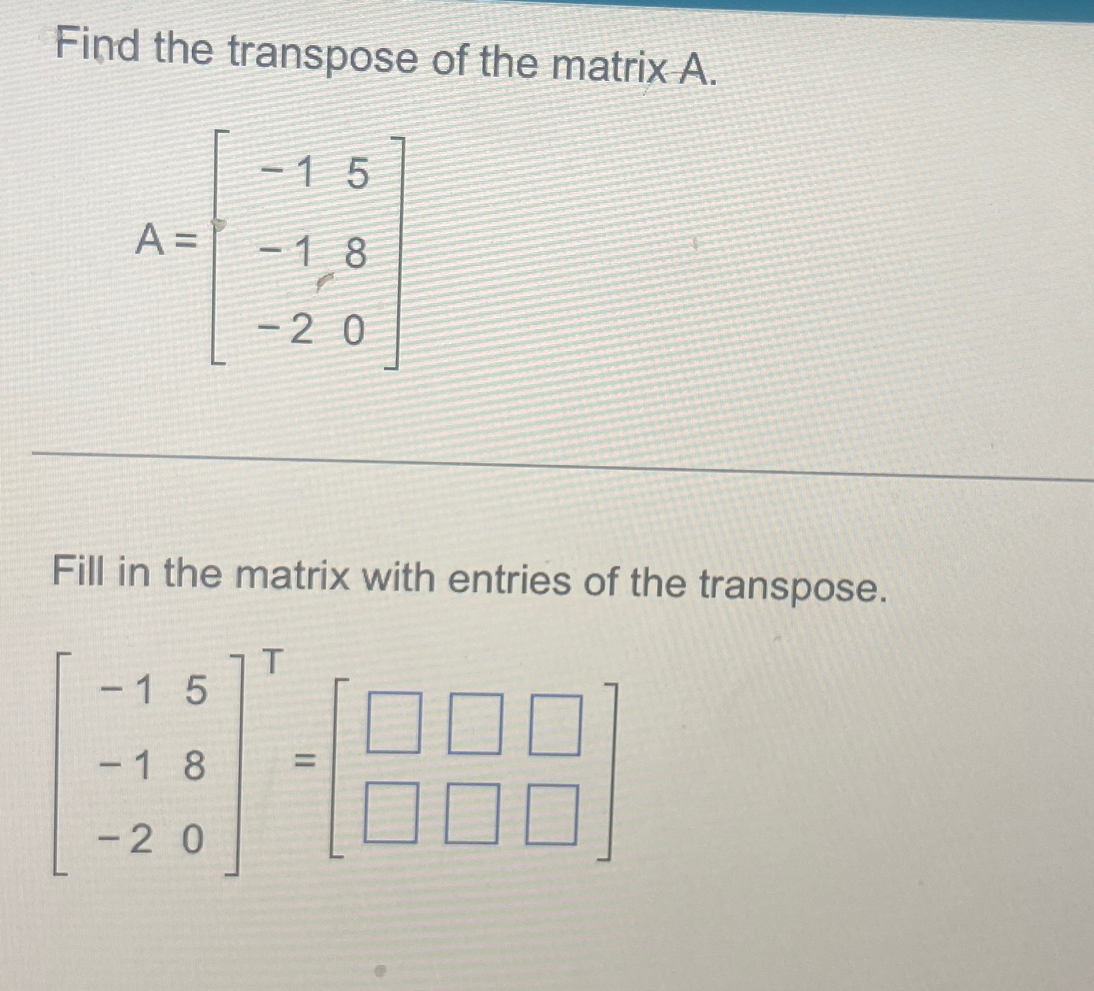 Solved Find the transpose of the matrix A.A=[-15-18-20]Fill | Chegg.com