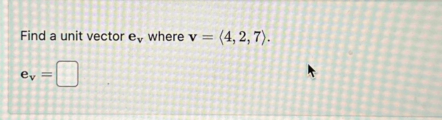 Solved Find a unit vector ev ﻿where v=(:4,2,7:)ev= | Chegg.com